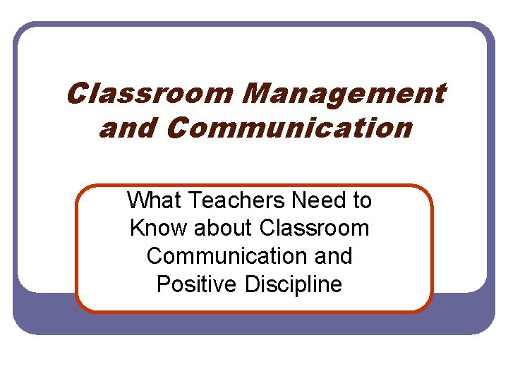 Classroom Management and Communication What Teachers Need to