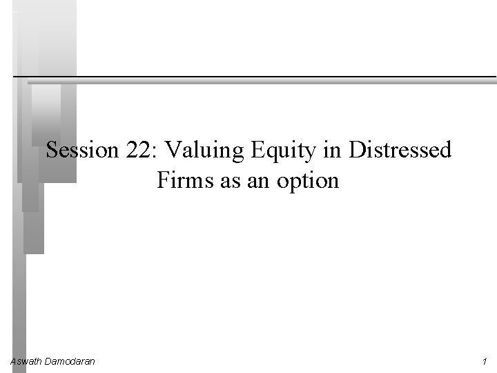 Session 22 Valuing Equity in Distressed Firms as