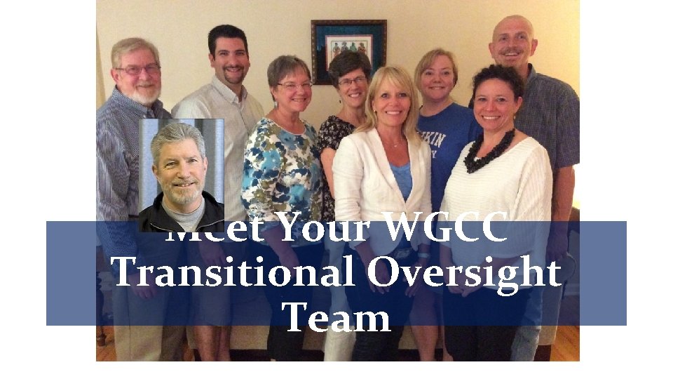 Meet Your WGCC Transitional Oversight Team Each T