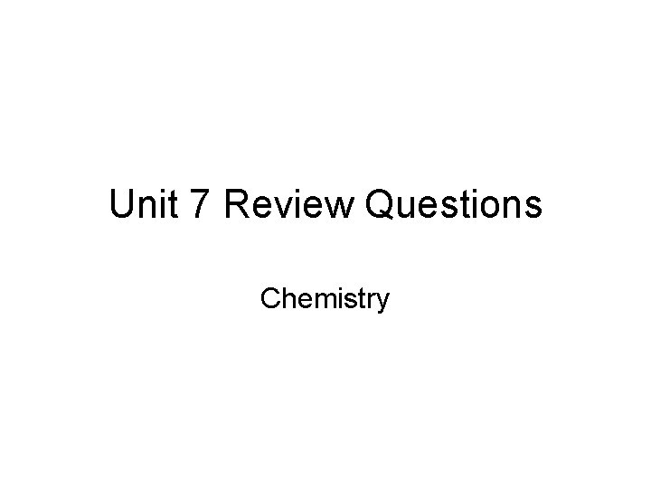 Unit 7 Review Questions Chemistry 1 What is