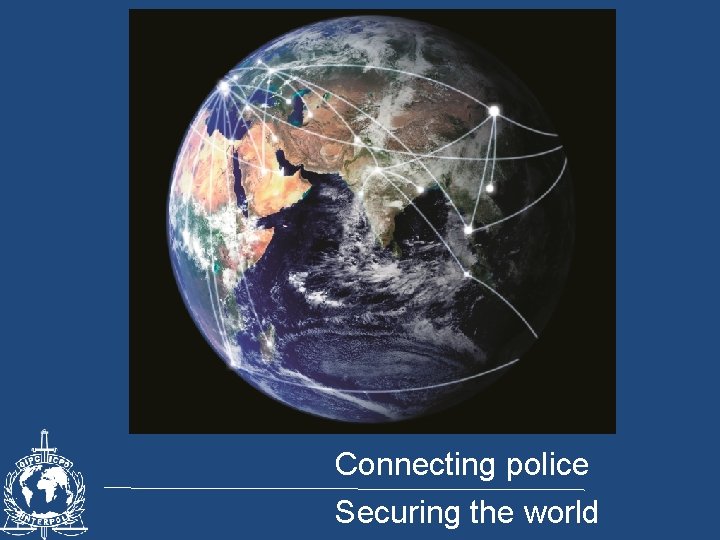 Connecting police Securing the world Role of INTERPOL