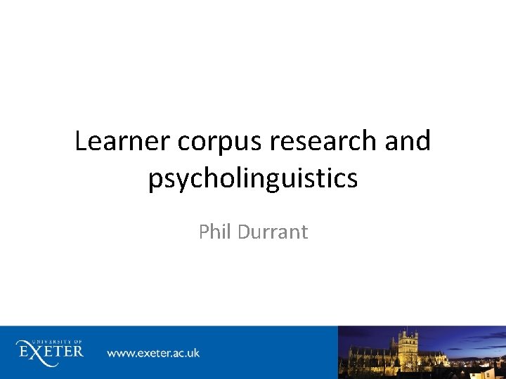 Learner corpus research and psycholinguistics Phil Durrant Why