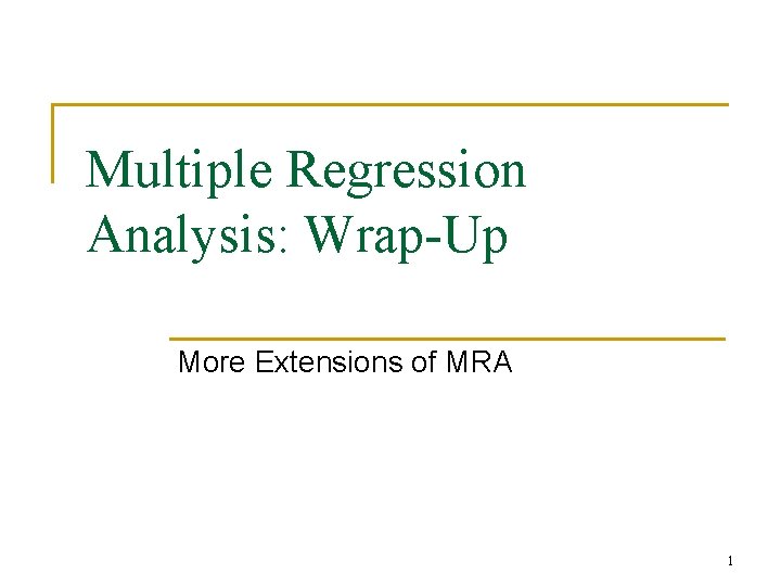 Multiple Regression Analysis WrapUp More Extensions of MRA