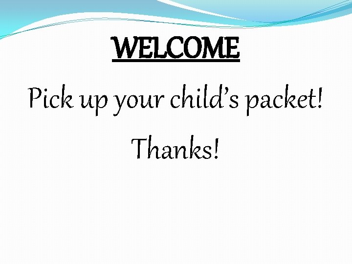 WELCOME Pick up your childs packet Thanks Kindergarten