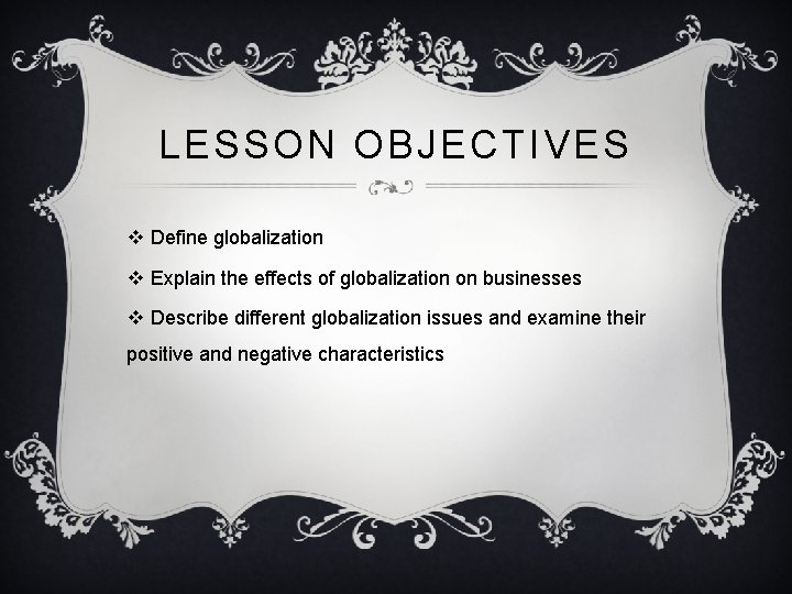 THE GLOBALIZATION OF BUSINESS LESSON OBJECTIVES v Define
