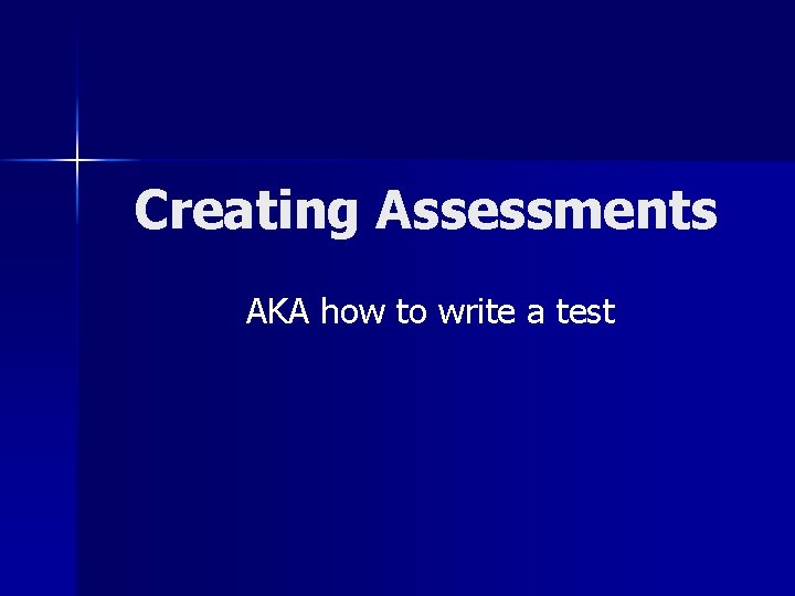 Creating Assessments AKA how to write a test