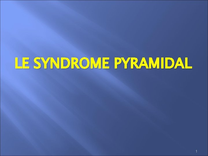 LE SYNDROME PYRAMIDAL 1 Les voies pyramidales sont