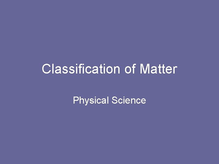 Classification of Matter Physical Science Mixtures elements compounds