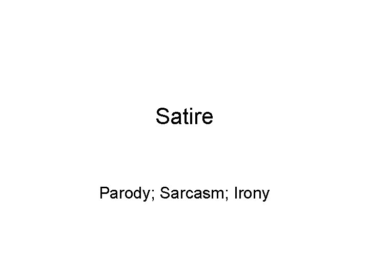 Satire Parody Sarcasm Irony Sarcasm Sarcasm It is