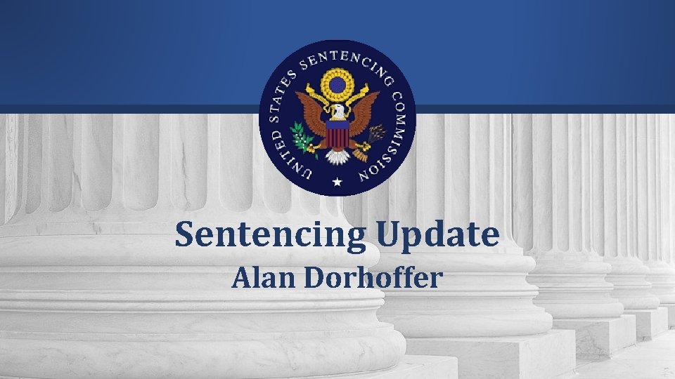 Sentencing Update Alan Dorhoffer Commission Resources www ussc