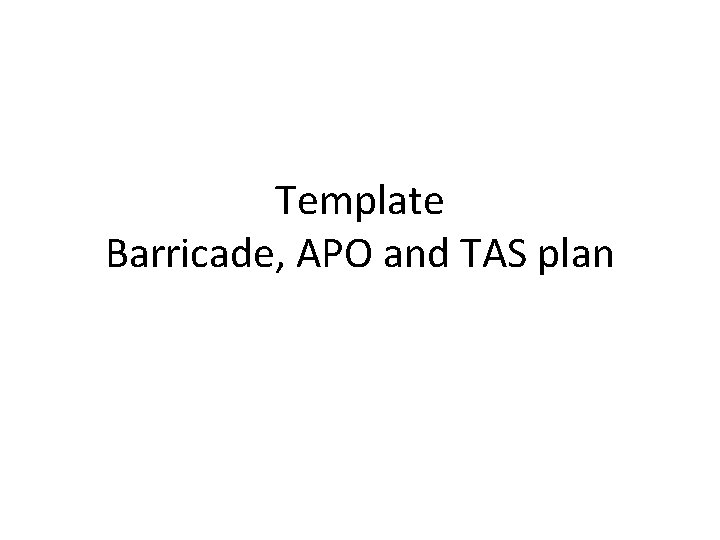 Template Barricade APO and TAS plan Instructions for