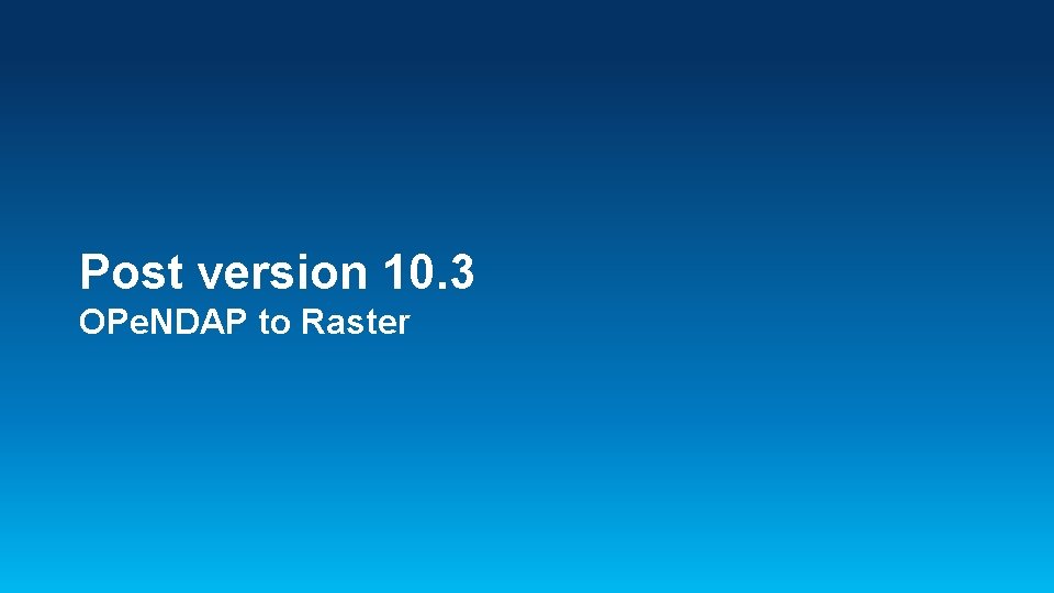 Growing OPe NDAP Support Current Arc GIS Workflows