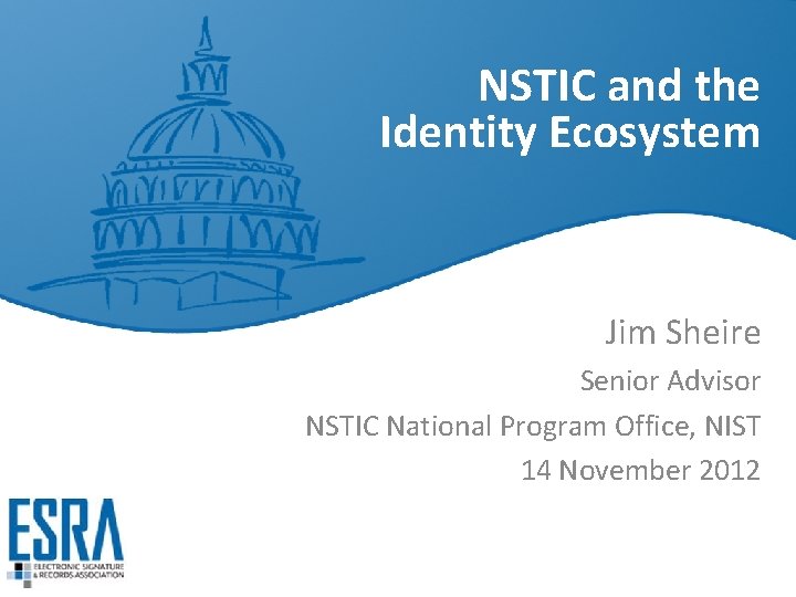 NSTIC and the Identity Ecosystem Jim Sheire Senior