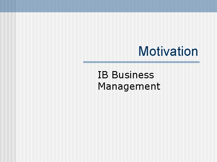 Motivation IB Business Management Motivation n n Motivation