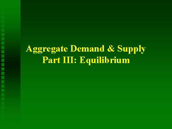 Aggregate Demand Supply Part III Equilibrium Equilibrium Aggregate