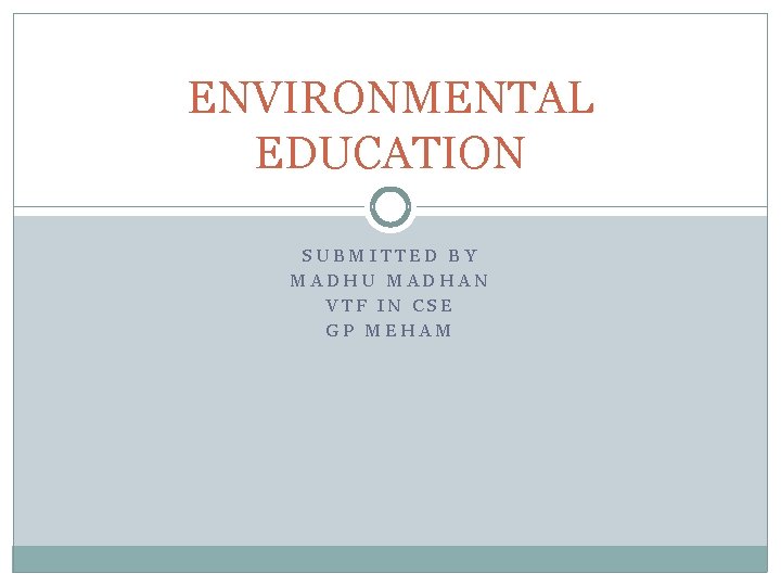 ENVIRONMENTAL EDUCATION SUBMITTED BY MADHU MADHAN VTF IN