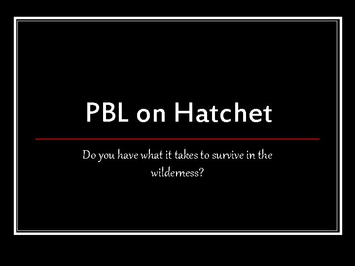 PBL on Hatchet Do you have what it