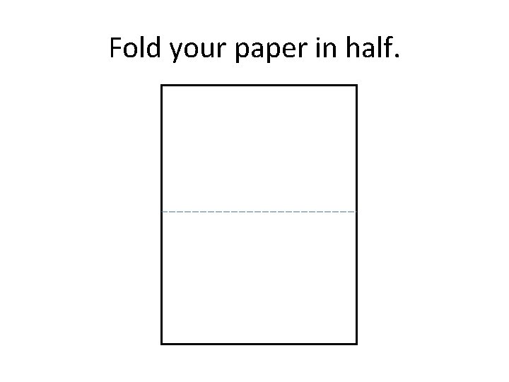 Fold your paper in half Cut along your