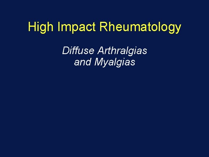 High Impact Rheumatology Diffuse Arthralgias and Myalgias Case
