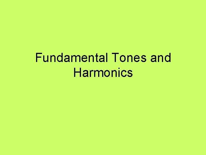 Fundamental Tones and Harmonics A tight wire or