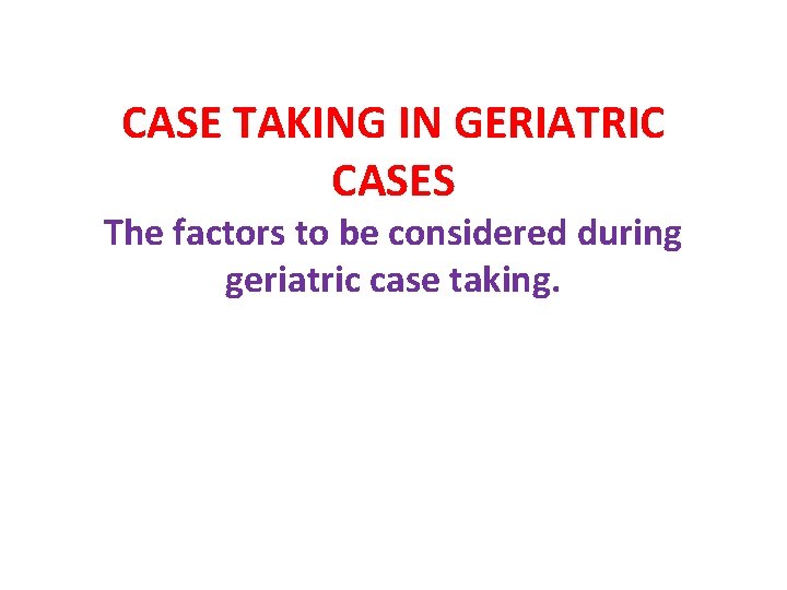 CASE TAKING IN GERIATRIC CASES DR CHANDRA HASAN