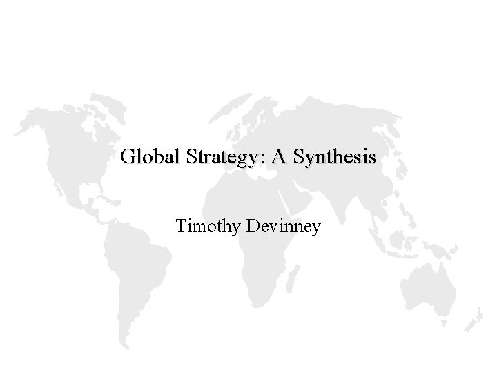 Global Strategy A Synthesis Timothy Devinney Why do