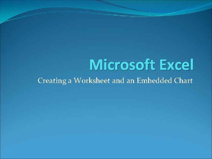 Microsoft Excel Creating a Worksheet and an Embedded