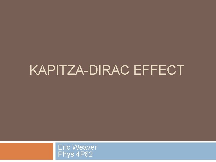 KAPITZADIRAC EFFECT Eric Weaver Phys 4 P 62
