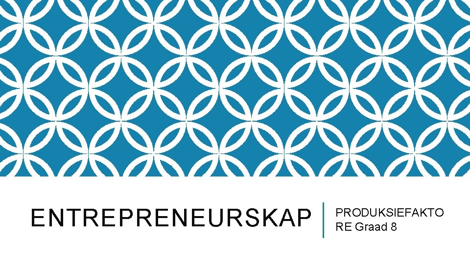 ENTREPRENEURSKAP PRODUKSIEFAKTO RE Graad 8 EENHEID 1 KAPITAAL