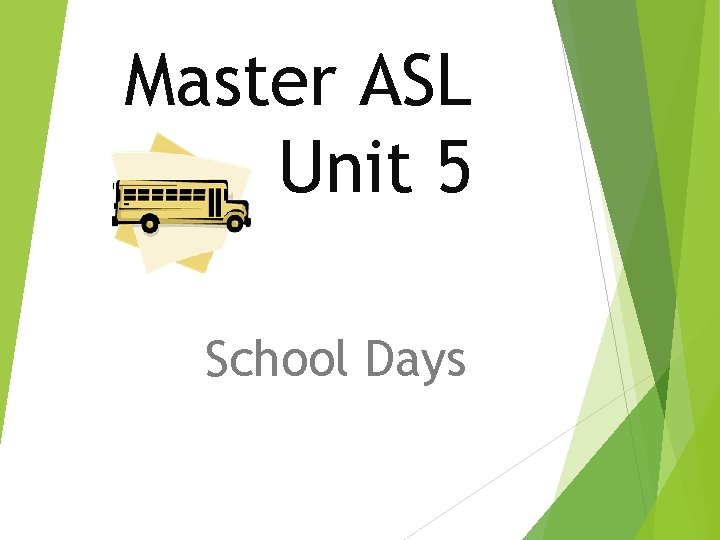 Master ASL Unit 5 School Days Objectives To