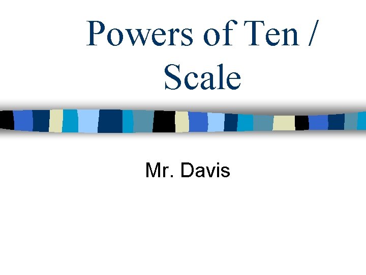 Powers of Ten Scale Mr Davis Why do