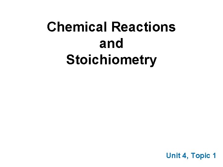 Chemical Reactions and Stoichiometry Unit 4 Topic 1