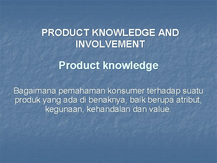 PRODUCT KNOWLEDGE AND INVOLVEMENT Product knowledge Bagaimana pemahaman