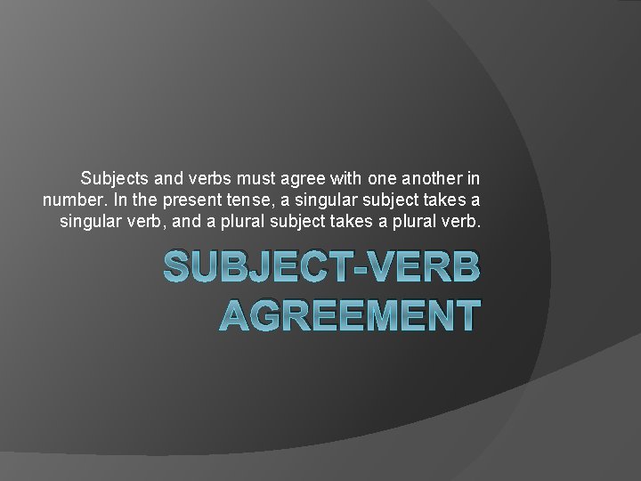 Subjects and verbs must agree with one another