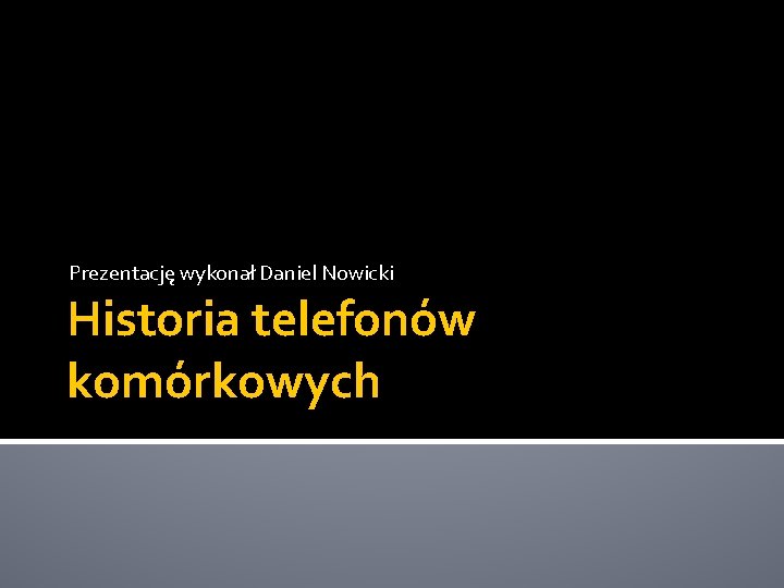 Prezentacj wykona Daniel Nowicki Historia telefonw komrkowych Krtko