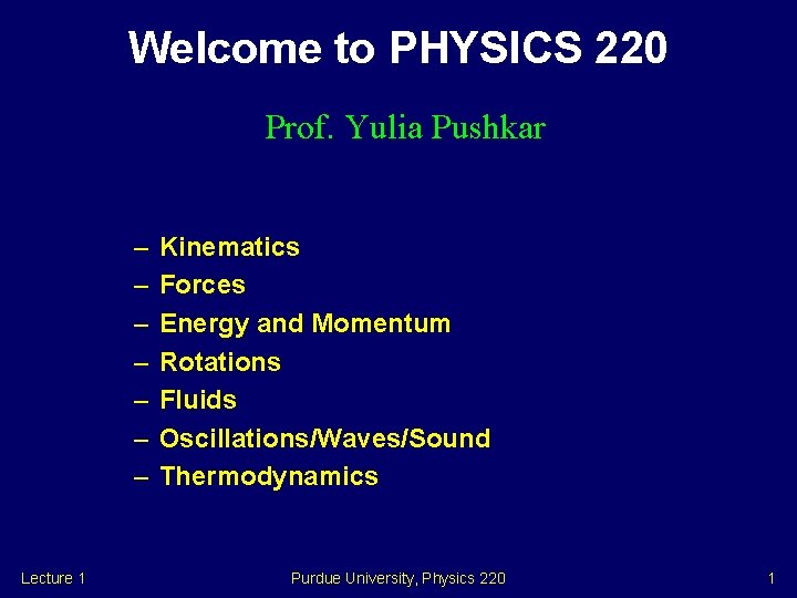 Welcome to PHYSICS 220 Prof Yulia Pushkar Lecture