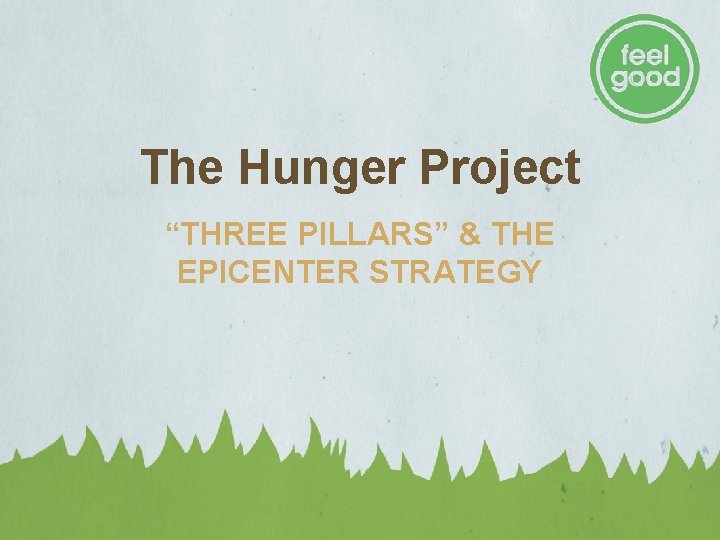The Hunger Project THREE PILLARS THE EPICENTER STRATEGY