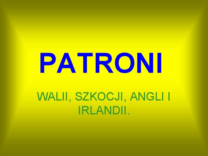 PATRONI WALII SZKOCJI ANGLI I IRLANDII PATRON WALII