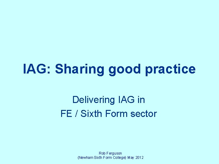 IAG Sharing good practice Delivering IAG in FE