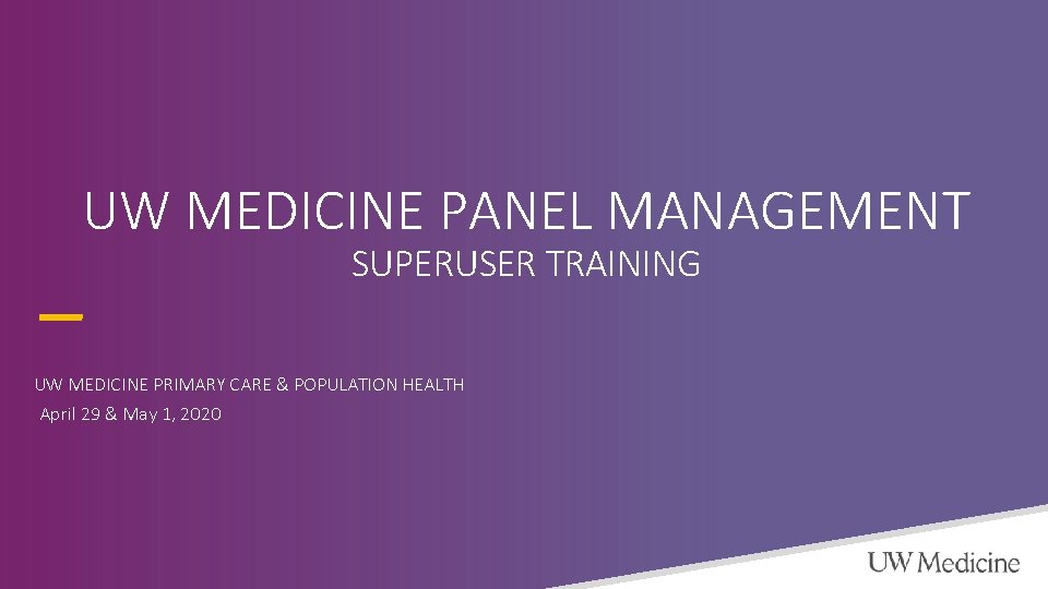 UW MEDICINE PANEL MANAGEMENT SUPERUSER TRAINING UW MEDICINE