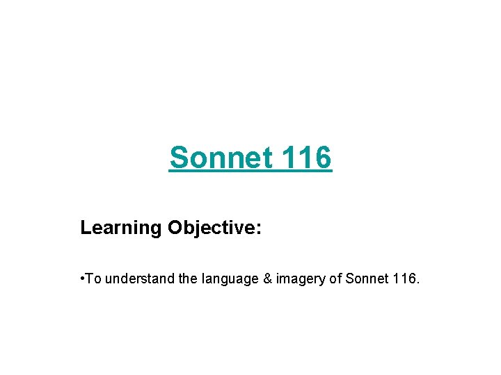 Sonnet 116 Learning Objective To understand the language