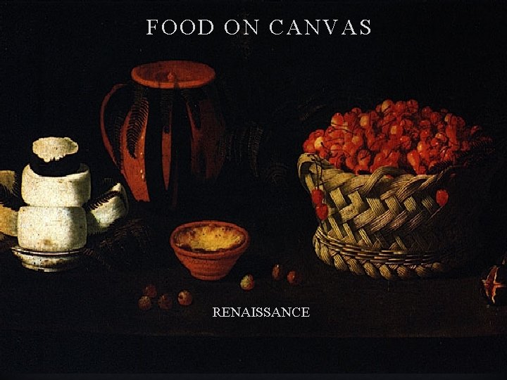 FOOD ON CANVAS RENAISSANCE The Renaissance is a