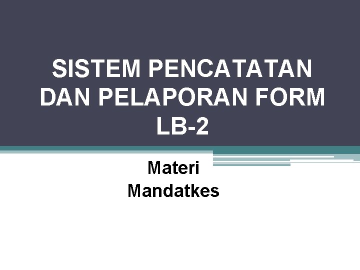SISTEM PENCATATAN DAN PELAPORAN FORM LB2 Materi Mandatkes
