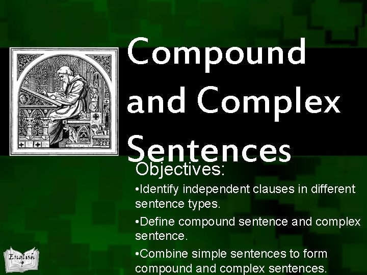 Compound and Complex Sentences Objectives Identify independent clauses