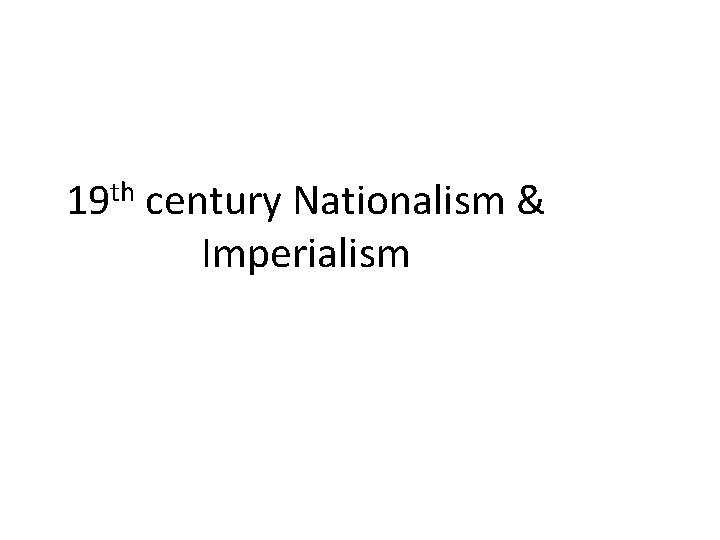 19 th century Nationalism Imperialism Napoleonic Empire 1812