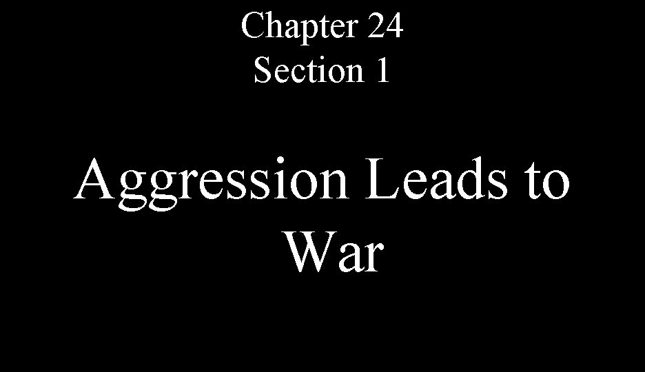 Chapter 24 Section 1 Aggression Leads to War