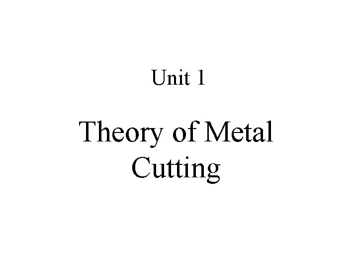 Unit 1 Theory of Metal Cutting Metal Cutting
