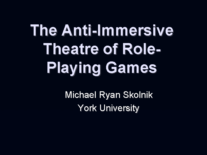 The AntiImmersive Theatre of Role Playing Games Michael