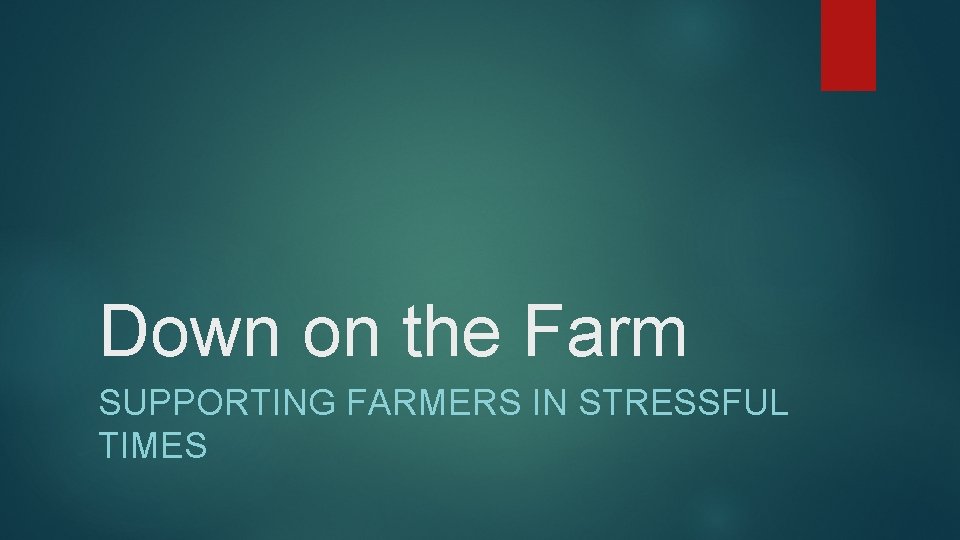 Down on the Farm SUPPORTING FARMERS IN STRESSFUL