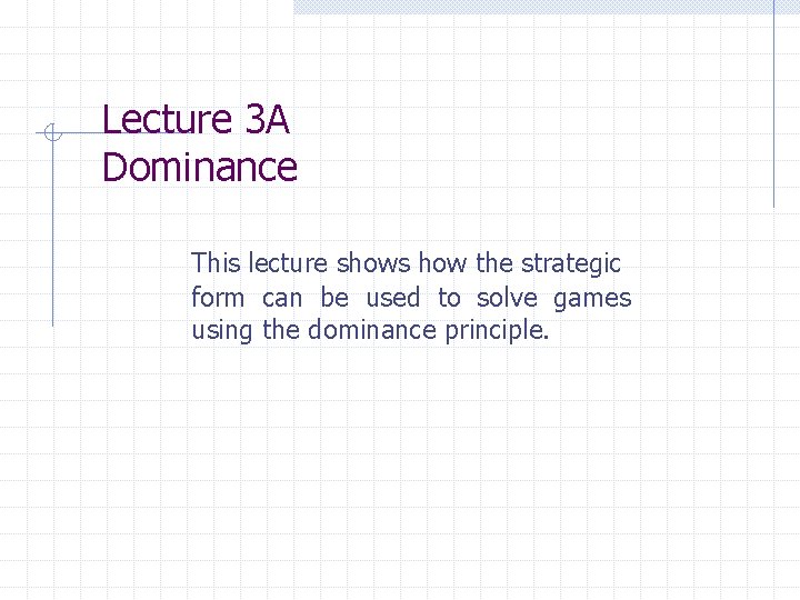 Lecture 3 A Dominance This lecture shows how